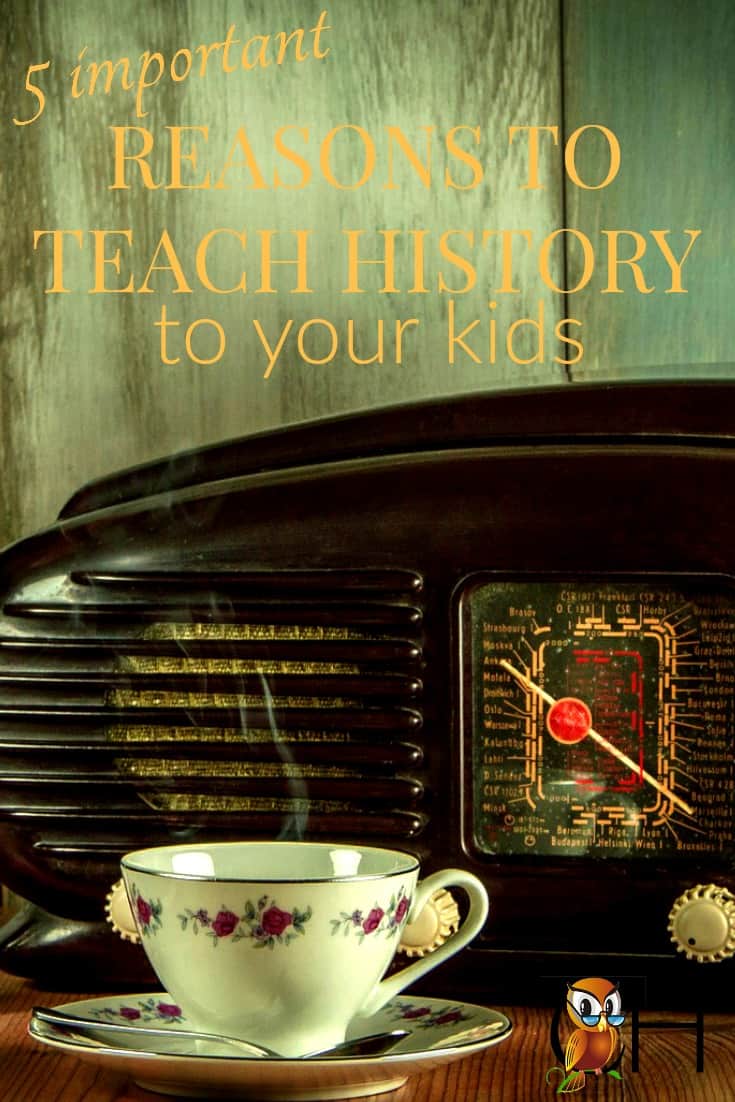 5 Reasons to Teach History to Your Kids - Classically Homeschooling